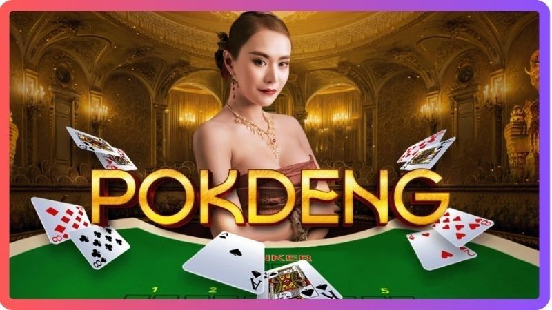 Pok Deng - Tựa Game Bài Đầy Kịch Tính Bạn Không Nên Bỏ Lỡ